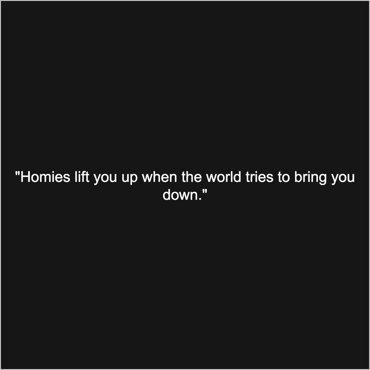 Top 50 True Homies Quotes, Captions and Status with Images ...